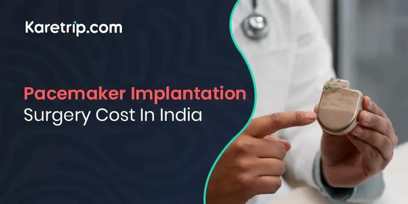 Pacemaker Implantation Surgery Cost In India
